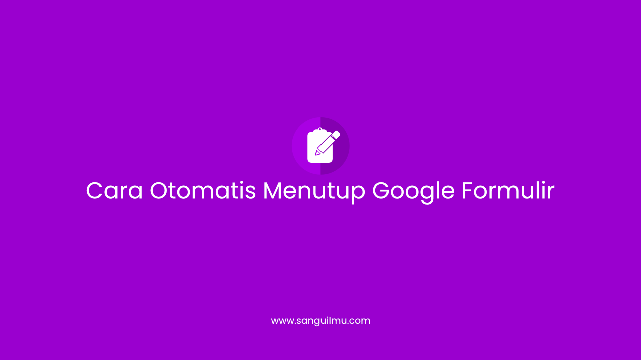 √ Cara Otomatis Menutup Google Formulir | Sangu Ilmu